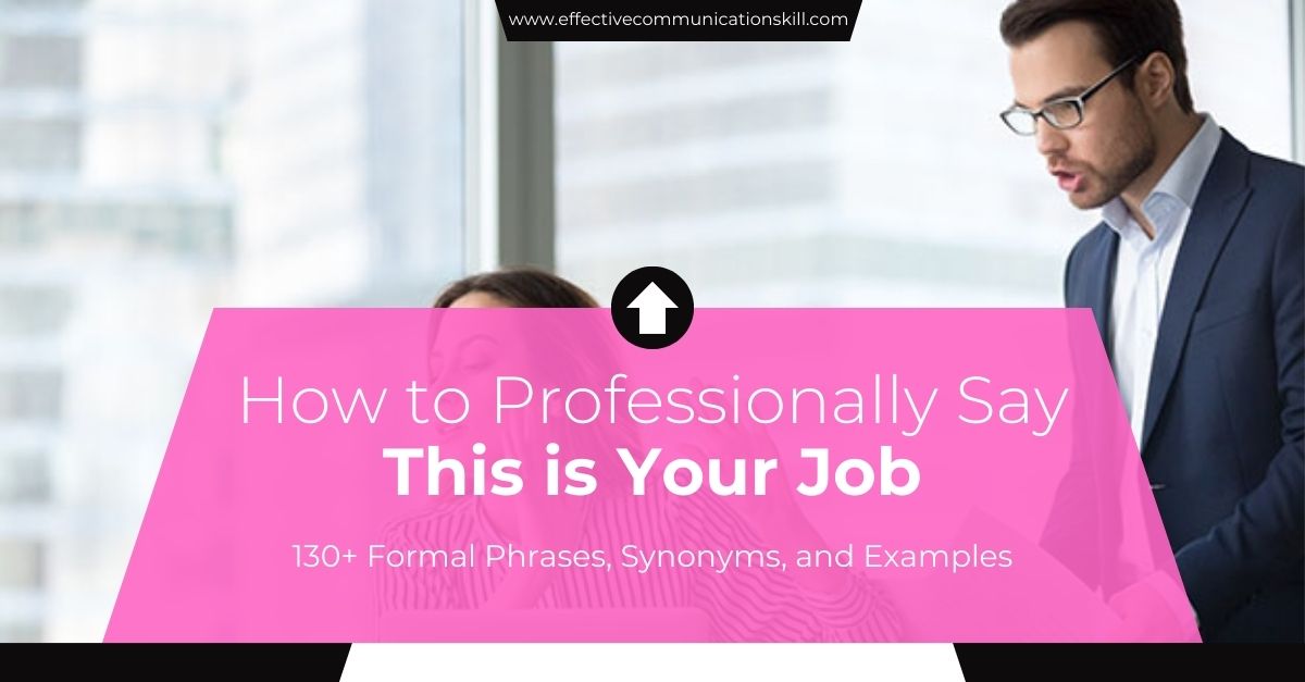 How to Professionally Say This is Your Job (130 Formal Phrases ...