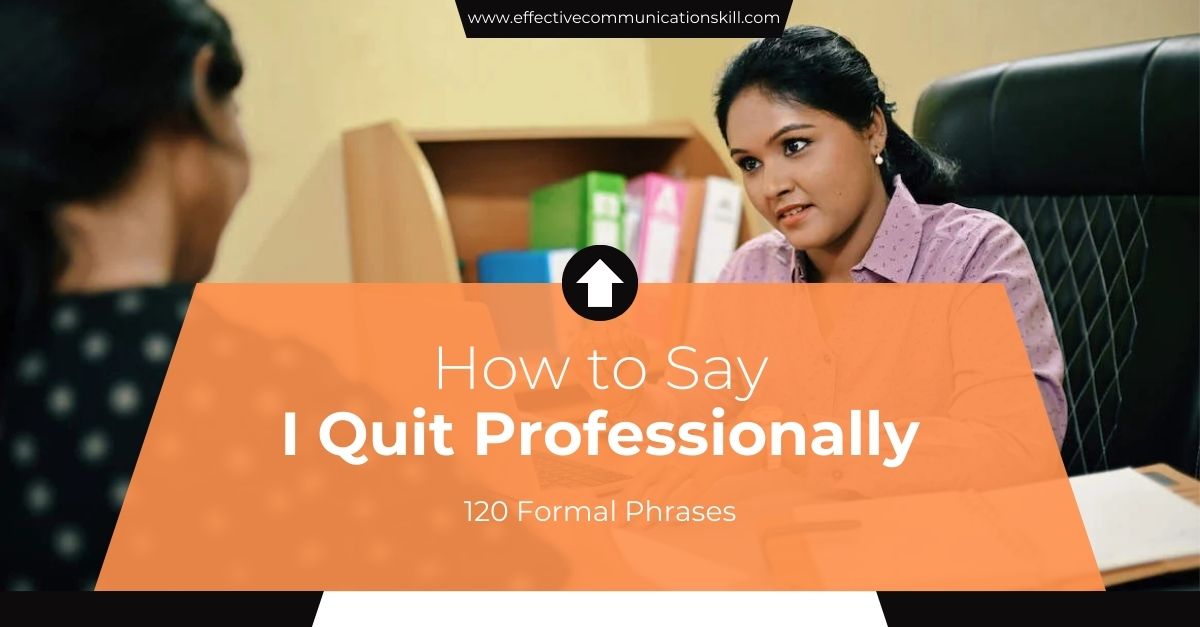 How to Say I Quit Professionally (120 Formal Phrases) - Effective Communication Skills