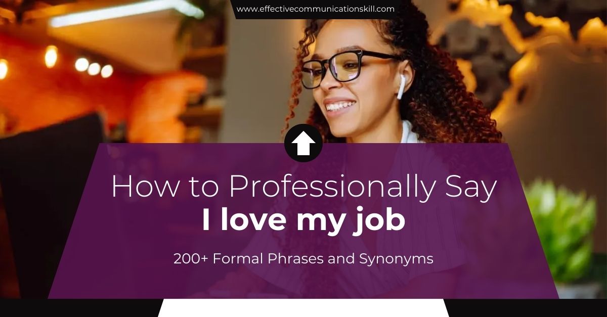 How to say I love my job professionally (200+ Formal Phrases and Synonyms) - Effective ...