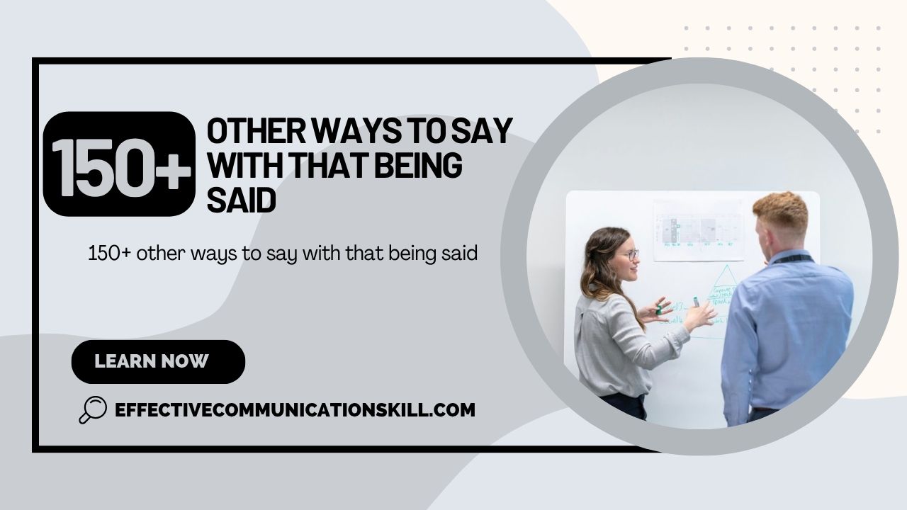 150+ Other Ways To Say With That Being Said - Effective Communication ...